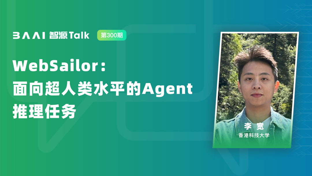 智源TALK | GitHub 5.6k stars＋热榜第一，阿里千问开源智能体 WebSailor 如何逼近闭源推理能力？ - 智源社区